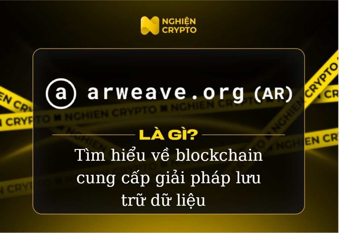 Arweave (AR) là gì? Tìm hiểu về blockchain cung cấp giải pháp lưu trữ dữ liệu