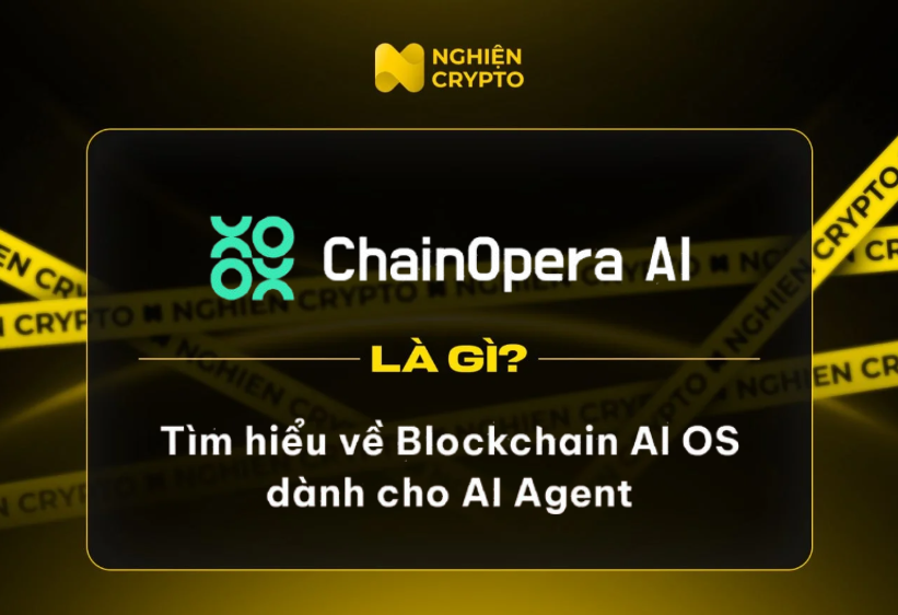 ChainOpera AI là gì? Tìm hiểu về hệ điều hành blockchain dành cho AI Agent